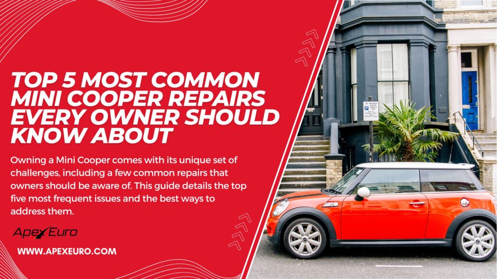 Top 5 Mini Cooper Repairs Every Owner Should Know - Apex Euro